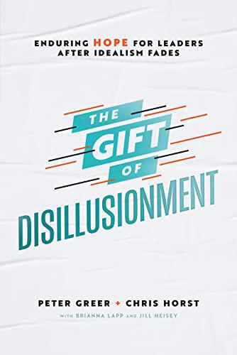 The Gift of Disillusionment: Enduring Hope for Leaders After Idealism ...